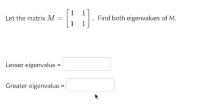 Solved Let the matrix M=[1111]. Find both eigenvalues of M. | Chegg.com
