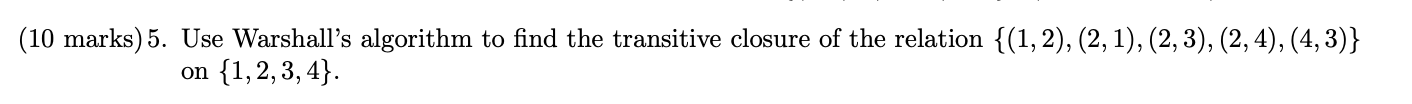 Solved (10 marks) 5. Use Warshall's algorithm to find the | Chegg.com