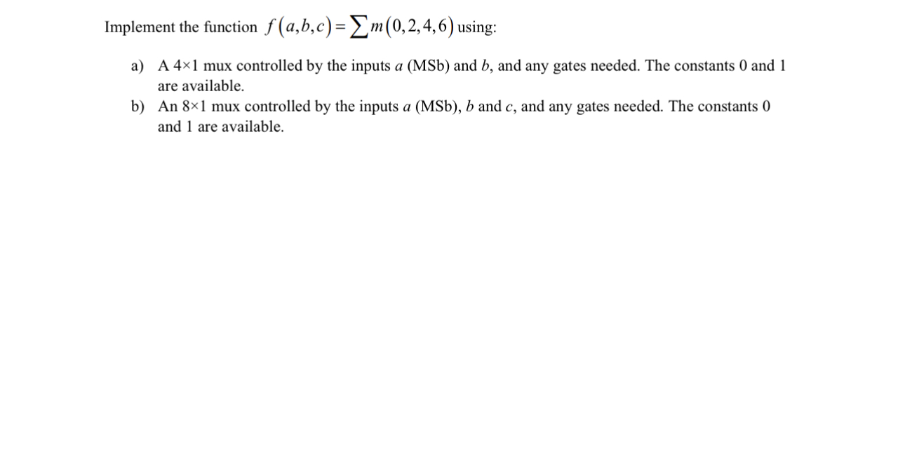 Solved Implement the function f(a,b,c)=∑m(0,2,4,6) using: a) | Chegg.com Solved Implement the function f(a,b,c)=∑m(0,2,4,6) using: a) | Chegg.com