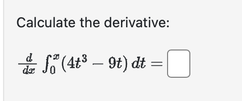 Solved Calculate the derivative: dxd∫0x(4t3−9t)dt= | Chegg.com