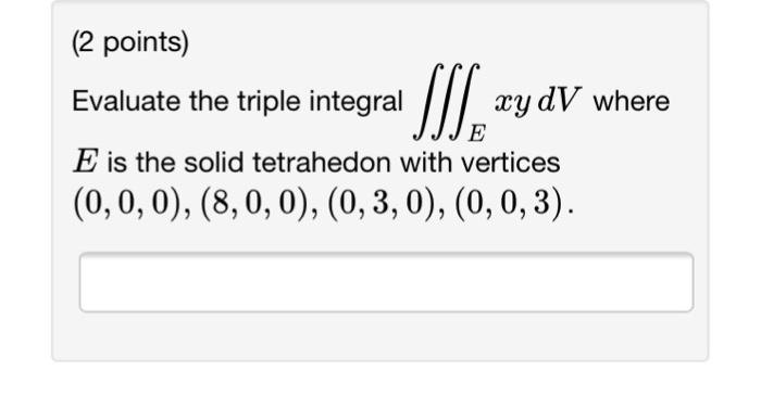 Solved (2 points) Evaluate the triple integral xy dV where E | Chegg.com