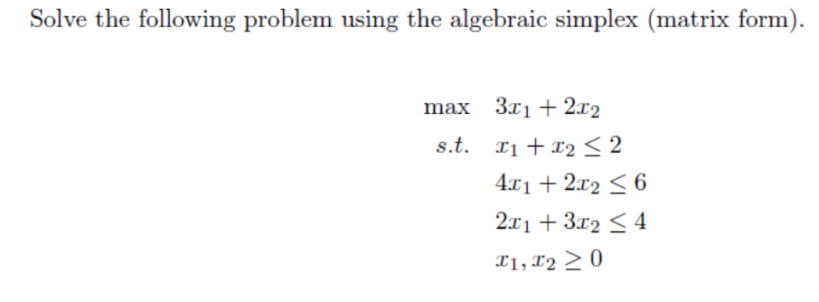 Solved Use the algebraic simplex (matrix form). No tableau | Chegg.com