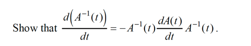 Solved dtd(A−1(t))=−A−1(t)dtdA(t)A−1(t) | Chegg.com