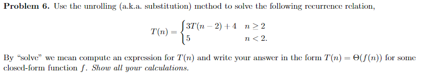 Solved Problem 6. Use the unrolling (a.k.a. substitution) | Chegg.com