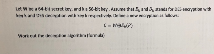Solved Let W be a 64-bit secret key, and k a 56-bit key. | Chegg.com