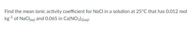 Solved Find the mean ionic activity coefficient for NaCl in | Chegg.com