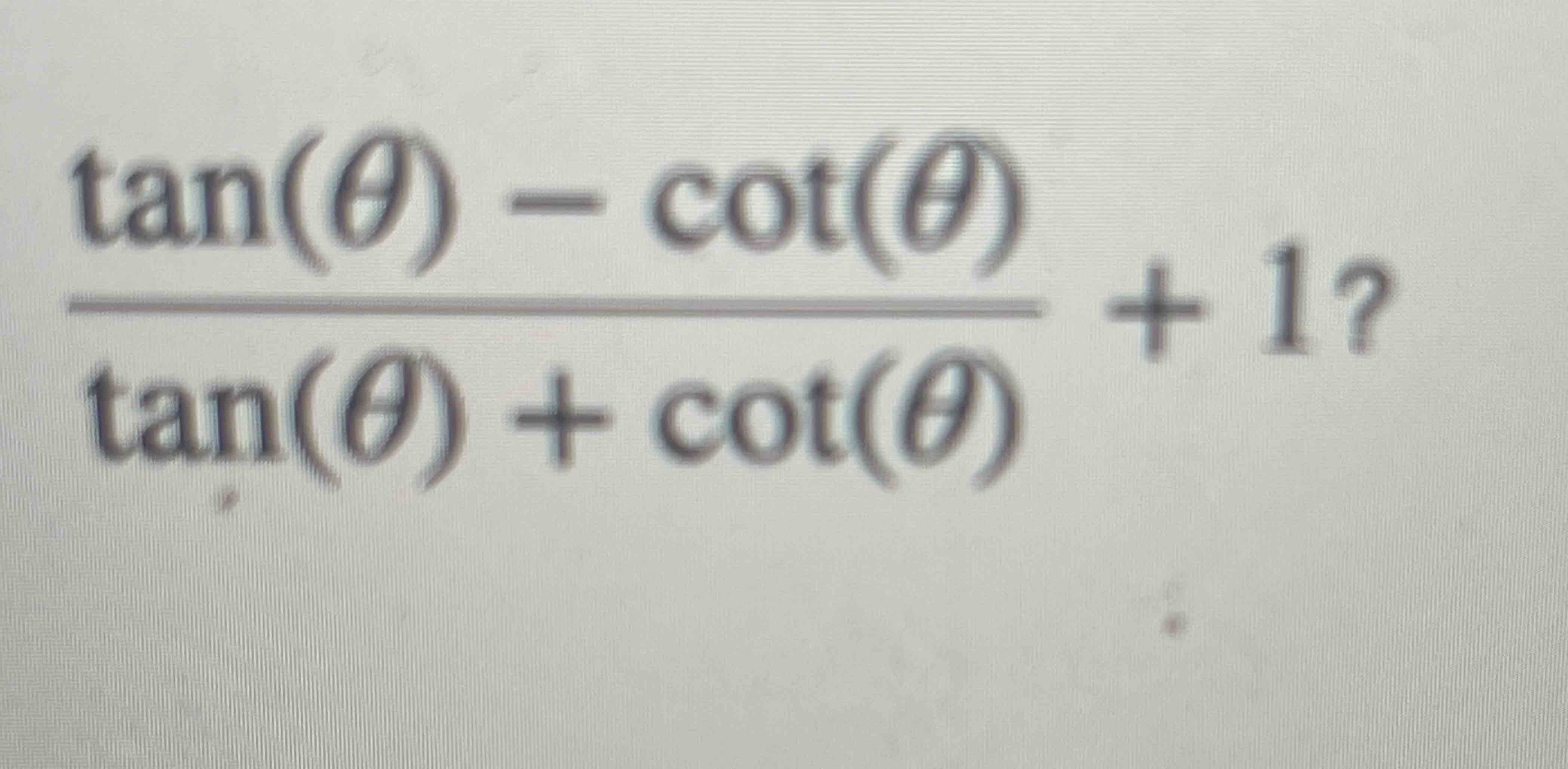 Solved tan(θ)-cot(θ)tan(θ)+cot(θ)+1? | Chegg.com