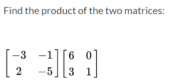 Solved Find the product of the two matrices: -3 2 -1][6 0 -5 | Chegg.com