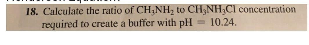 Solved 18. Calculate the ratio of CH3NH2 to CH3NH2Cl | Chegg.com