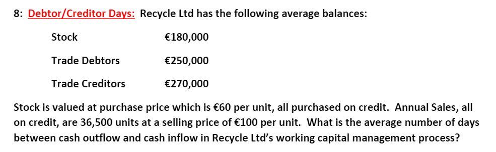 Solved 8: Debtor/Creditor Days: Recycle Ltd has the | Chegg.com