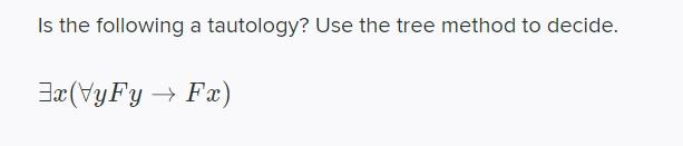 Solved Is the following a tautology? Use the tree method to | Chegg.com