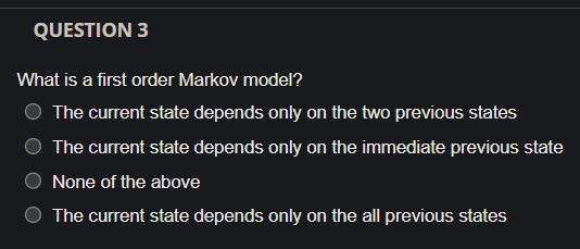 Solved QUESTION 3 What is a first order Markov model? The | Chegg.com