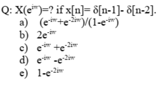 Solved Q:X(ei′)=? if x[n]=δ[n−1]−δ[n−2] a) | Chegg.com