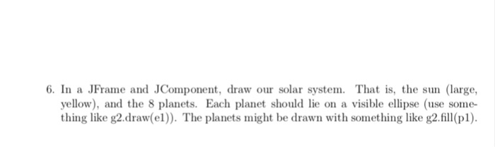 Solved 6. In a JFrame and JComponent, draw our solar system. | Chegg.com