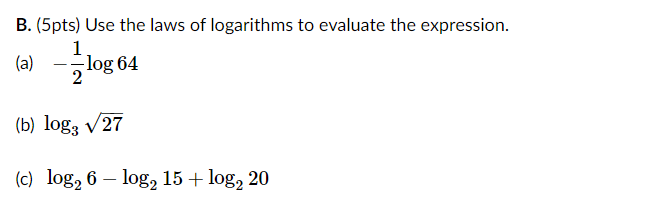 Solved laul B. (5pts) Use the laws of logarithms to evaluate | Chegg.com