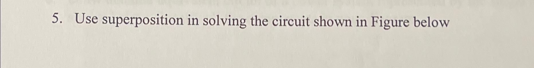 Solved 5. Use superposition in solving the circuit shown in | Chegg.com