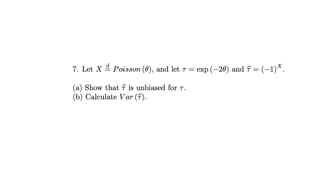Solved 7. Let X=d Poisson (θ), and let τ=exp(−2θ) and | Chegg.com
