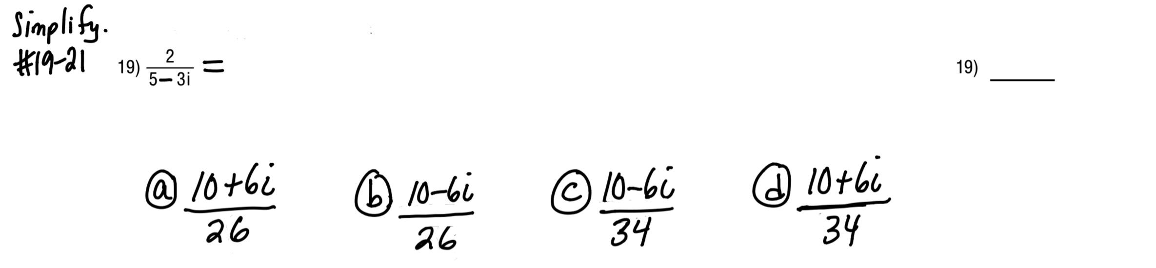 Solved Simplify. *19-21 19) 2 5- 3i = 19) @ 10+6i 26 6 10-bi | Chegg.com