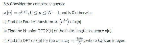 Solved 8.6 Consider the complex sequence x[n]=ejω0n,0≤n≤N−1 | Chegg.com