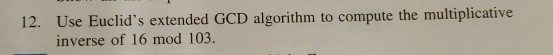Solved 12. Use Euclid's extended GCD algorithm to compute | Chegg.com
