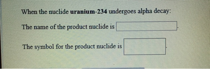 Solved When the nuclide uranium-234 undergoes alpha decay: | Chegg.com