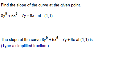 Solved The slope of the curve 8y9+5x5=7y+6x ﻿at (1,1) | Chegg.com
