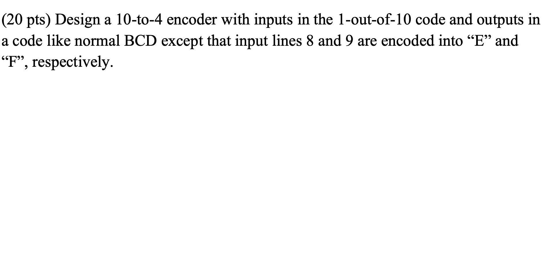 Solved (20 pts) Design a 10-to-4 encoder with inputs in the | Chegg.com