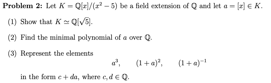 Problem 2: Let K=Q[x]/(x2−5) be a field extension of | Chegg.com