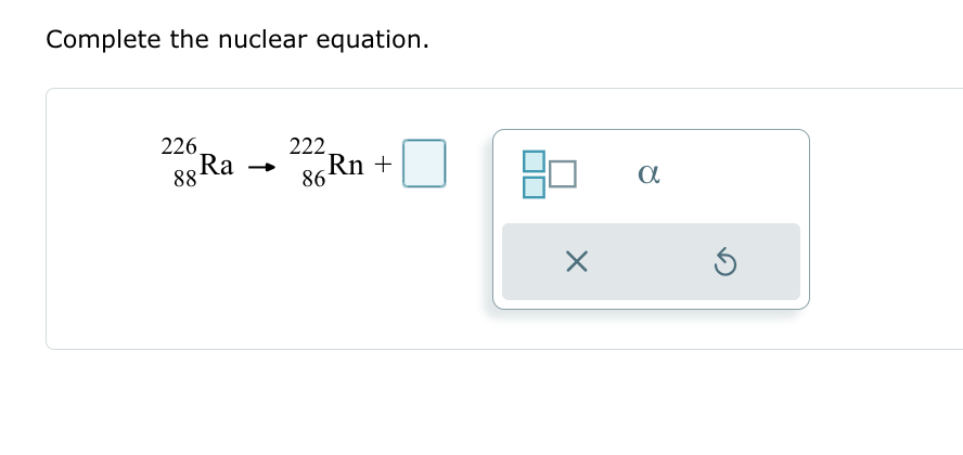 Solved Complete the nuclear equation.?88226Ra→?86222Rn+ | Chegg.com