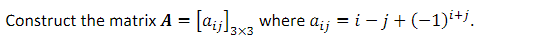 Solved Construct the matrix A=[aij]3×3 where | Chegg.com