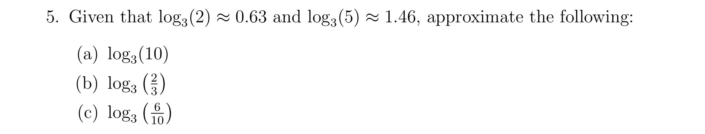 Solved 5. Given that log3 (2) ~ 0.63 and log:(5) 1.46, | Chegg.com