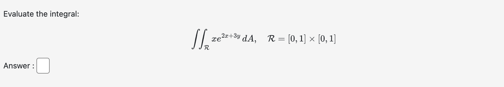 Solved Evaluate the integral: ∬Rxe2x+3ydA,R=[0,1]×[0,1] | Chegg.com
