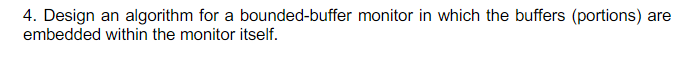 Solved are 4. Design an algorithm for a bounded-buffer | Chegg.com