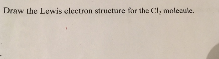 Solved Draw the Lewis electron structure for the Cl2 | Chegg.com