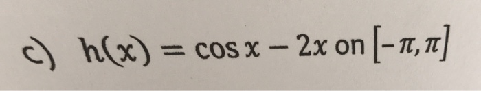 h(x) = cos x - 2x on [-pi, pi] | Chegg.com