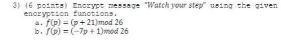 Solved 3) ( 6 points) Encrypt message "Watch your step" | Chegg.com