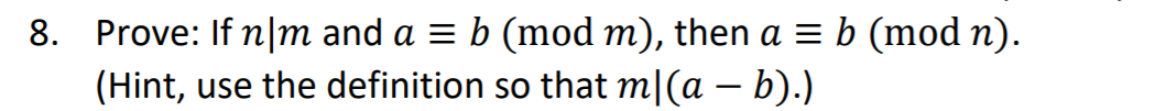 Solved 8. Prove: If n|m and a = b (mod m), then a = b (mod | Chegg.com