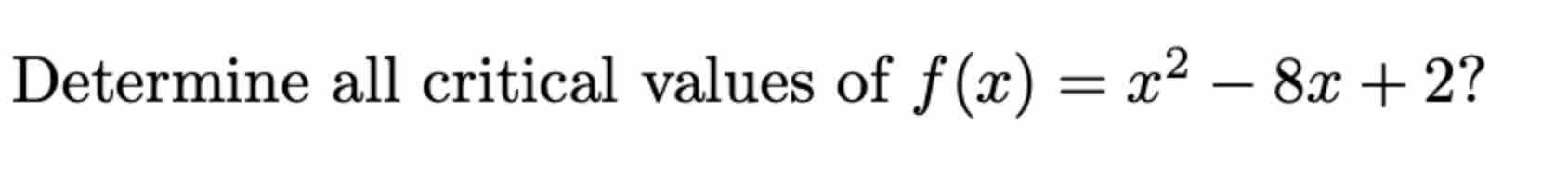 Determine all critical values of f(x)=x2-8x+2 ? | Chegg.com