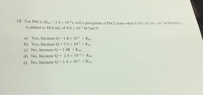Solved 18. For PbCl2 (Ksp 2.4 x 10), will a precipitate of | Chegg.com