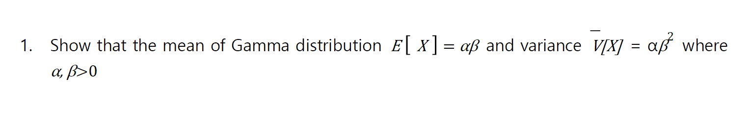 Solved 1. Show that the mean of Gamma distribution E[X]=αβ | Chegg.com