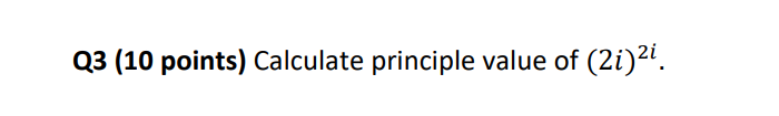 Solved Q3 (10 points) Calculate principle value of (2i)2i. | Chegg.com