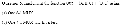 Solved Question 5: Implement the function Out = (Ā. B. 7) + | Chegg.com