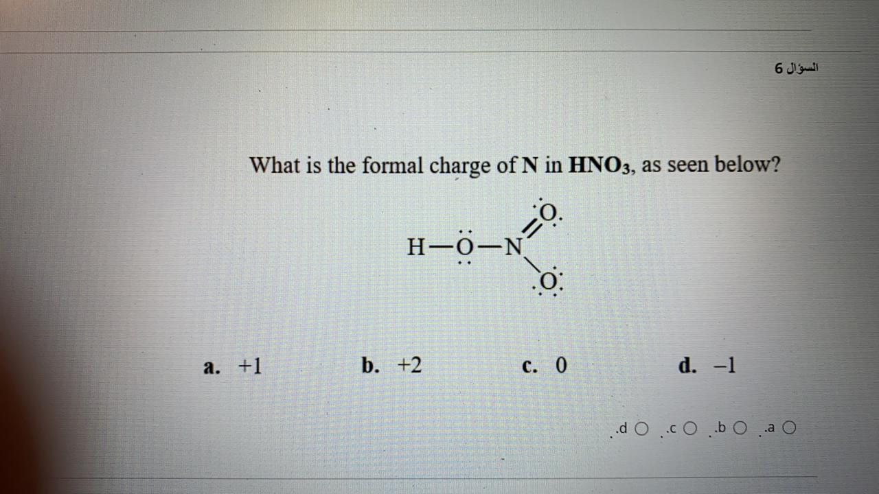 Solved السؤال 6 What is the formal charge of N in HNO3, as | Chegg.com