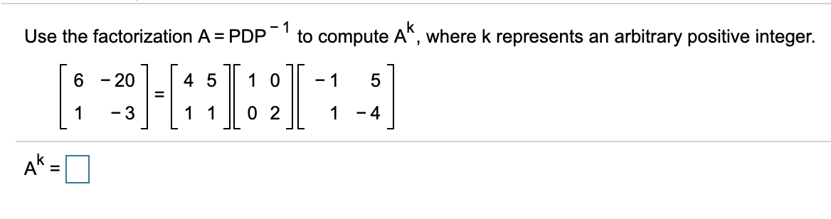 Solved Use the factorization A = PDP-1 to compute Ak, where | Chegg.com