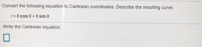 Solved Convert the following equation to Cartesian | Chegg.com