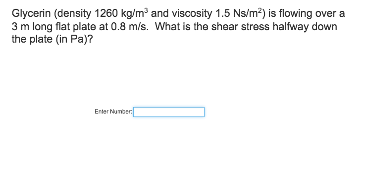 Solved Glycerin (density 1260 kg/m3 and viscosity 1.5 Ns/m2) | Chegg.com