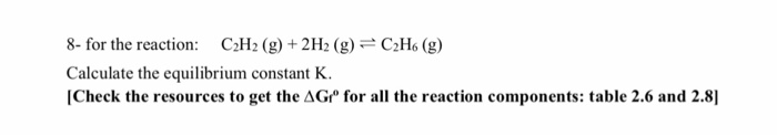 Solved 8- for the reaction: C2H2 (g) +2H2 (g)C2Hs (g) | Chegg.com