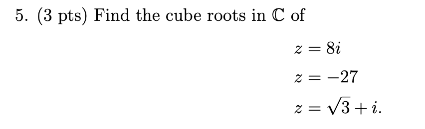 Solved 5. (3 pts) Find the cube roots in C of z = 8i z= -27 | Chegg.com