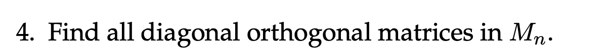 Solved 4. Find all diagonal orthogonal matrices in Mn. | Chegg.com