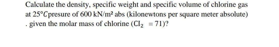 Solved Calculate the density, specific weight and specific | Chegg.com